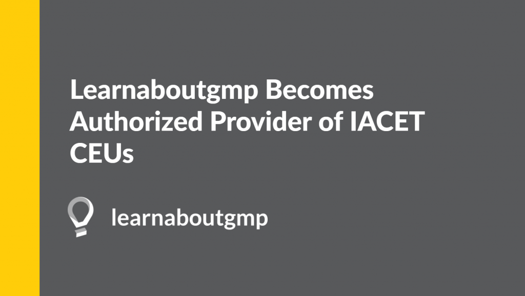 Learnaboutgmp (Now LearnGxP) Becomes Authorized Provider of IACET CEUs ...